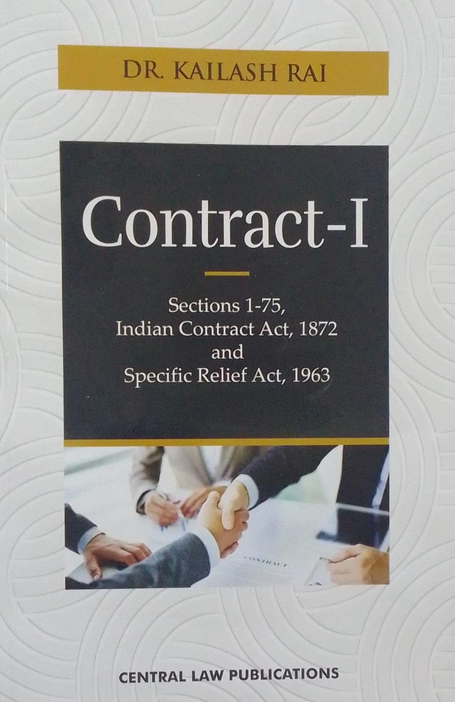 CONTRACT - I SECTIONS 1-75, INDIAN CONTRACT ACT, 1872 AND SPECIFIC RELIEF ACT, 1963 DR. KAILASH ...